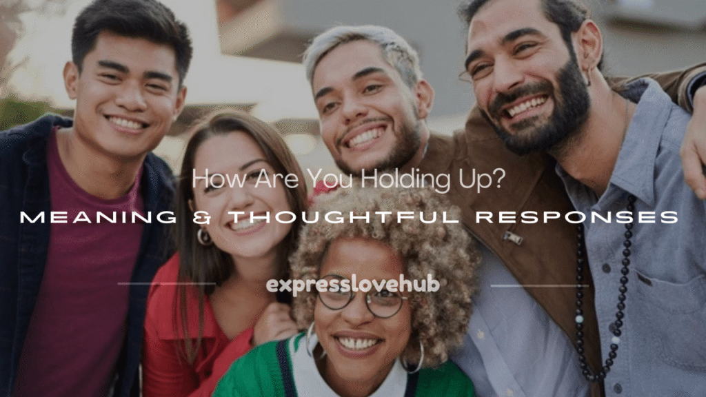 50+ How Are You Holding Up? Meaning & Thoughtful Responses