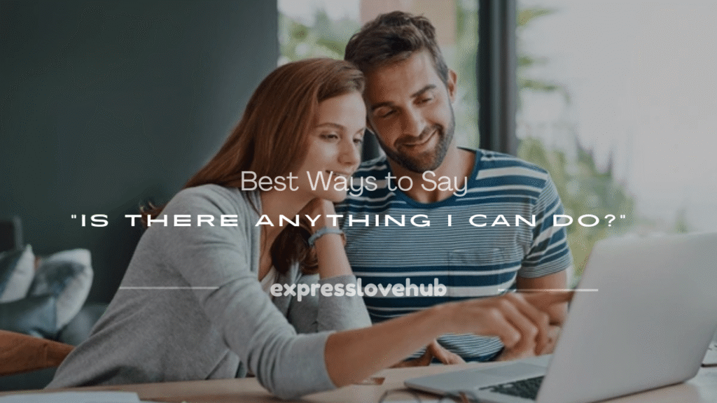 25+ Best Ways to Say “Is There Anything I Can Do?”
