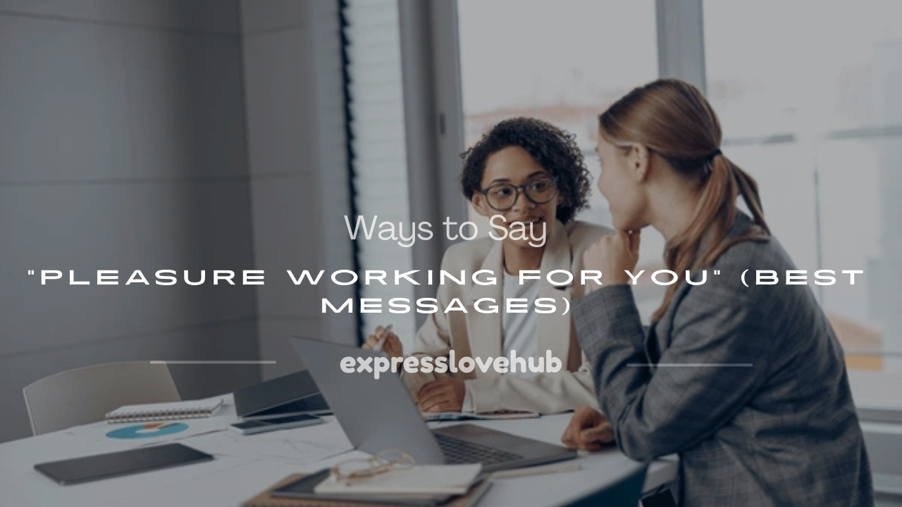 120+ Ways to Say “Pleasure Working for You” (Best Messages)