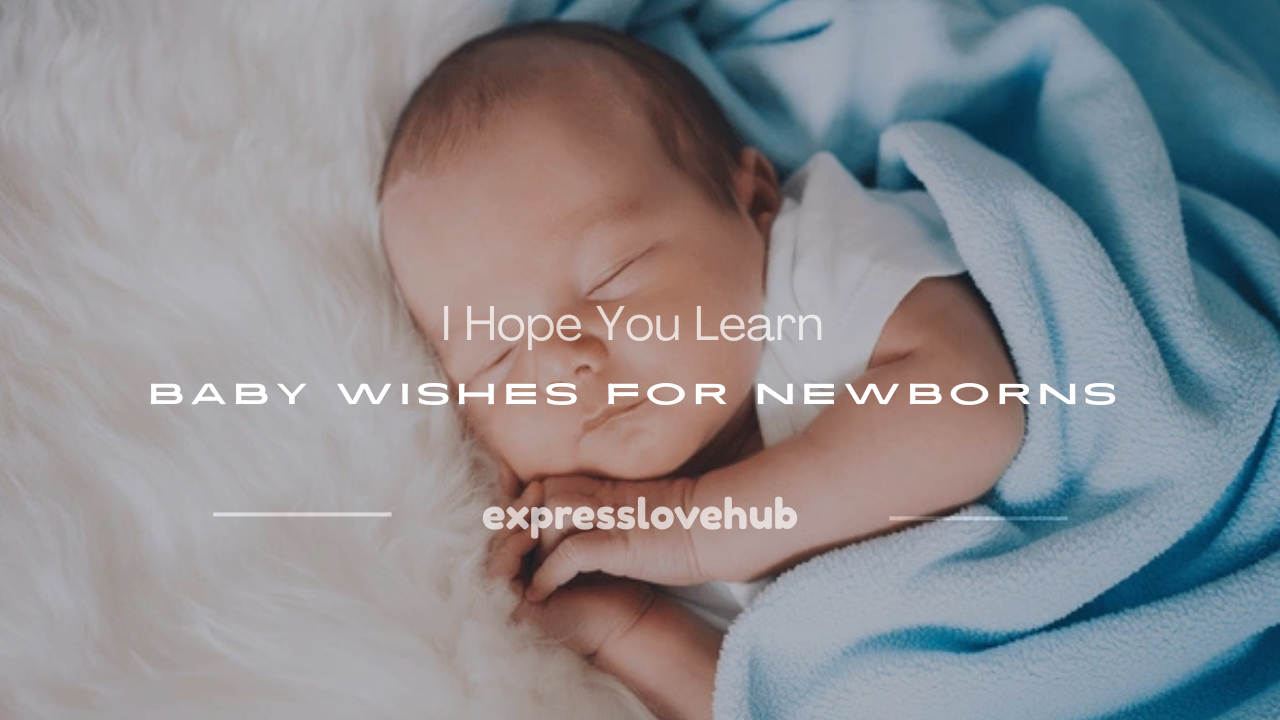 120+ I Hope You Learn Baby Wishes for Newborns